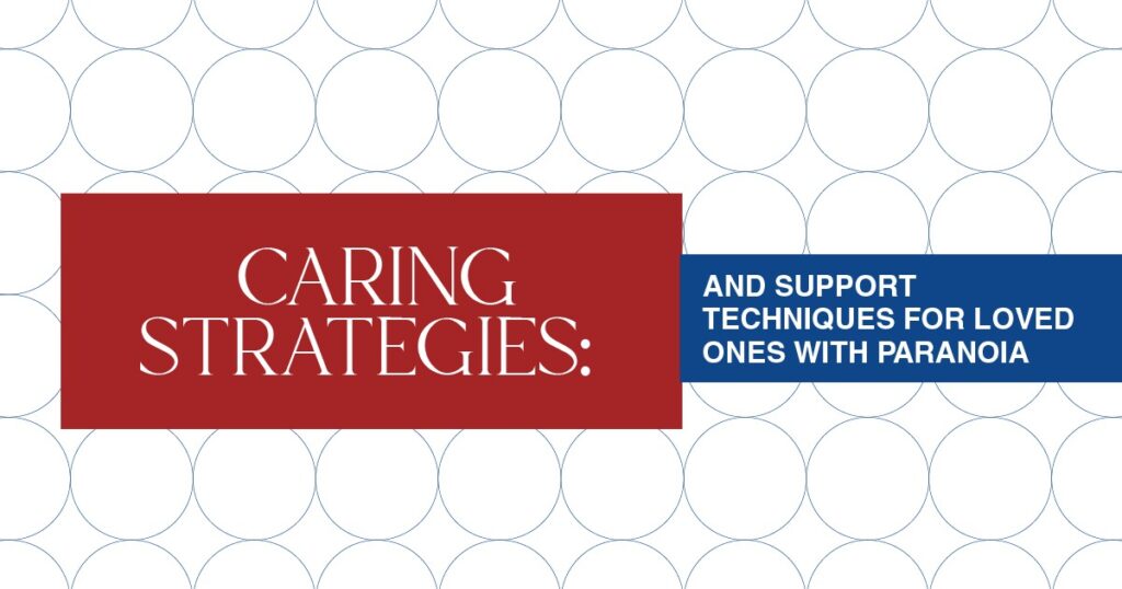 Caring Strategies for Loved Ones With Paranoia